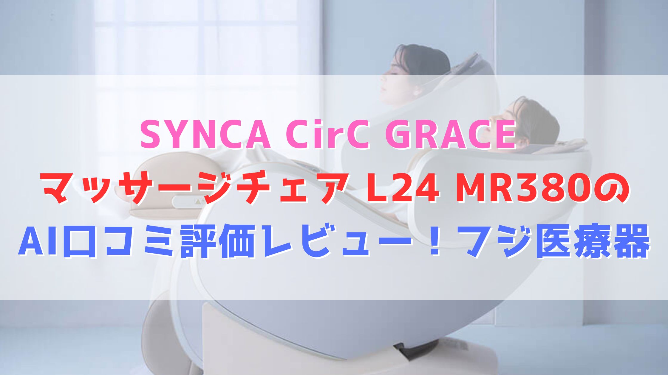 SYNCA CirC GRACE マッサージチェア L24 MR380の口コミ評価レビュー！フジ医療器｜全部マル！